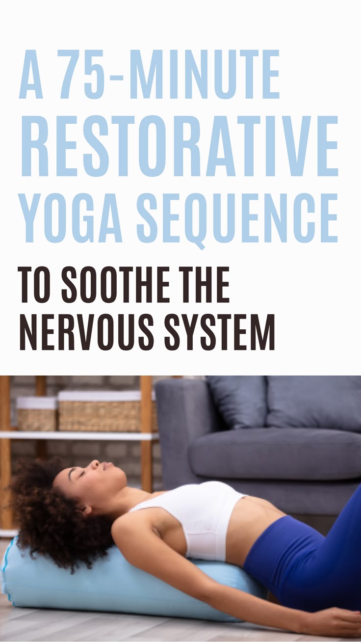 Restorative Yoga A 75 Minute Sequence To Soothe The Nervous System