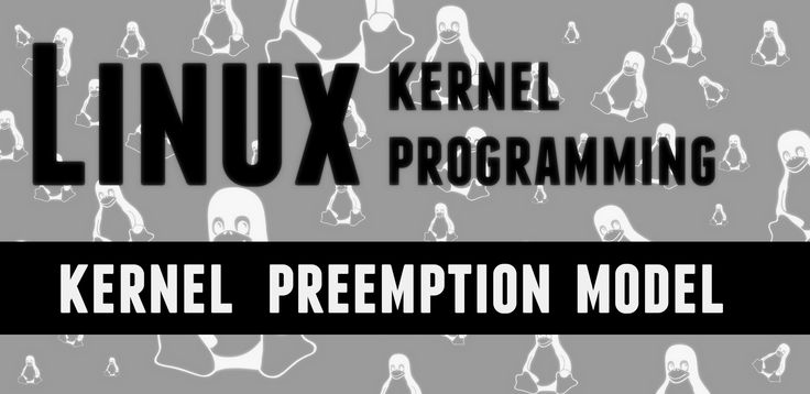 Linux Kernel Programming Kernel Preemption Model During Kernel Compilation