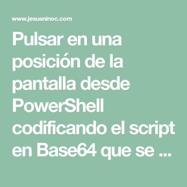Pulsar En Una Posición De La Pantalla Desde Powershell Codificando El Script En Base64 Que Se