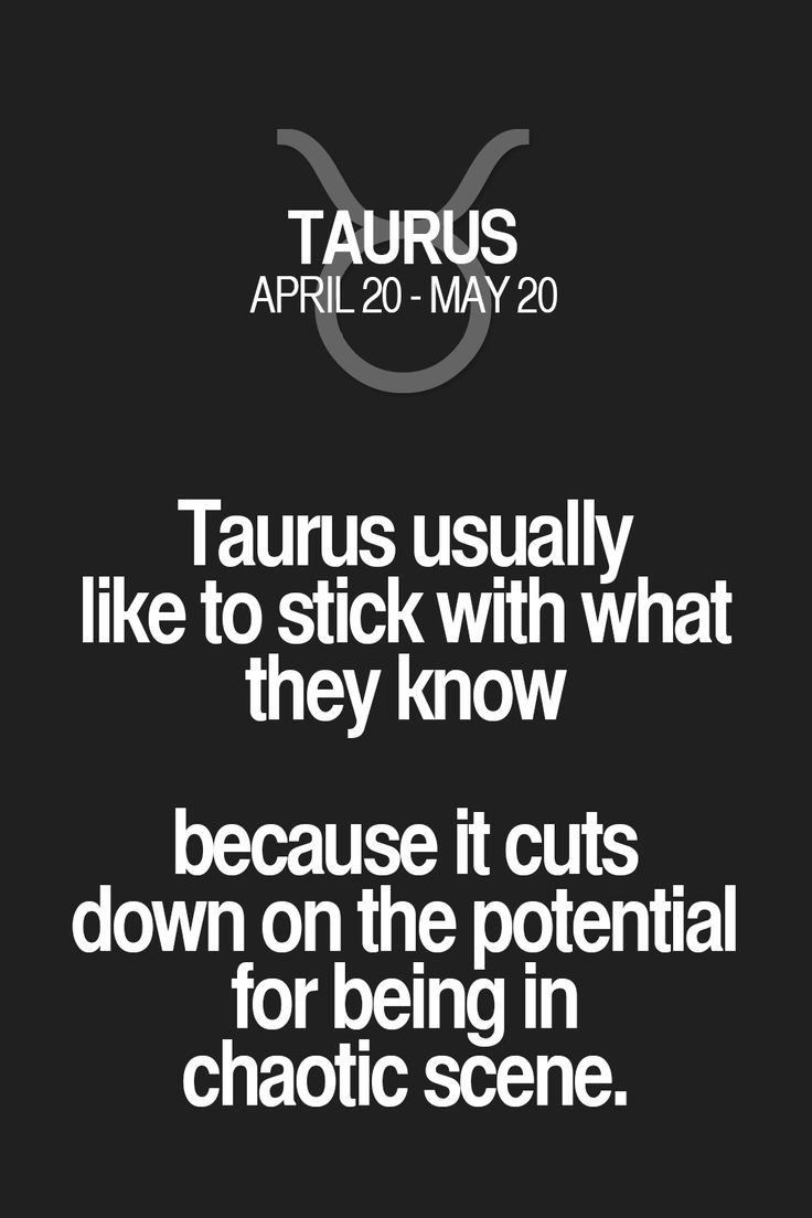 Taurus Usually Like To Stick With What They Know Because It Cuts Down On The Potential For Being