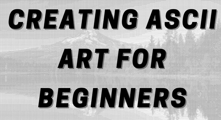 Creating ASCII Art for Beginners with Examples Creating ASCII Art for Beginners with Examples