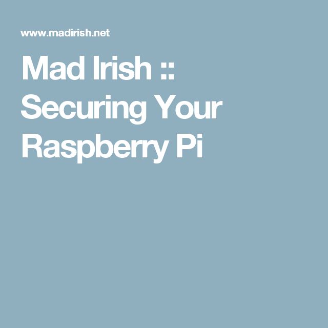 Mad Irish :: Securing Your Raspberry Pi Mad Irish :: Securing Your Raspberry Pi