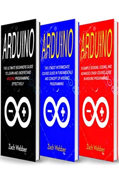 Arduino The Complete 3 Books In 1 For Beginners Intermediate And 19 Sample Designs And Codings