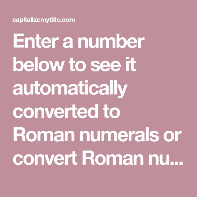 Enter A Number Below To See It Automatically Converted To Roman Numerals Or Convert Roman