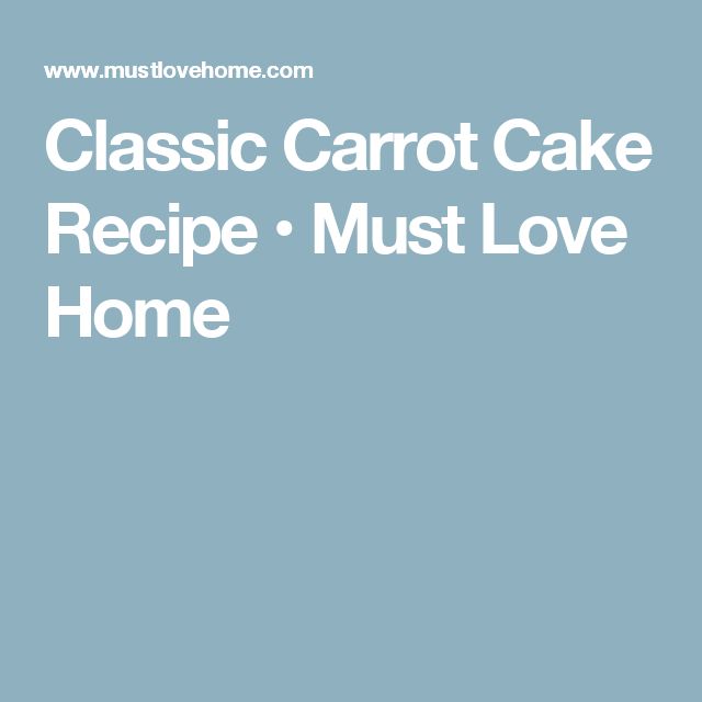 Classic Carrot Cake Recipe Must Love Home Recipe Classic Carrot