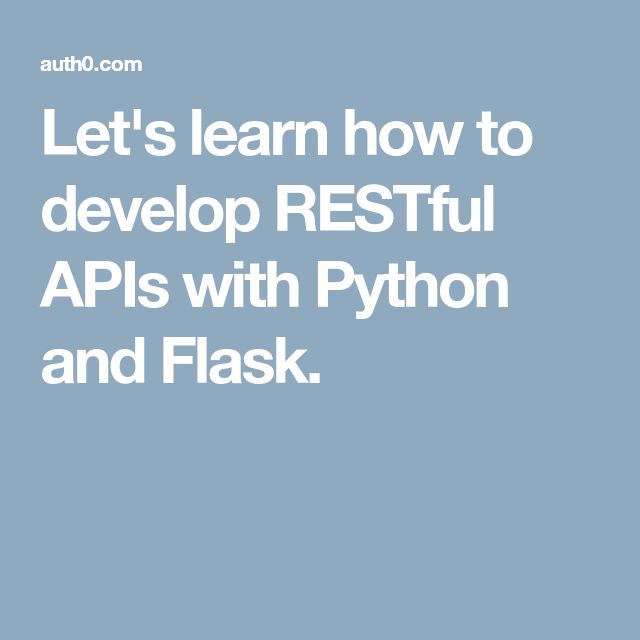 Develop RESTful APIs with Python and Flask Develop RESTful APIs with Python and Flask
