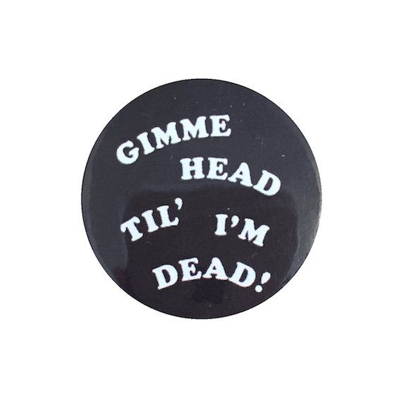 Gimme Head Till Im Dead Pin 80s Vintage Style Tumblr Etsy Rock And Roll Dead Unique Keepsakes