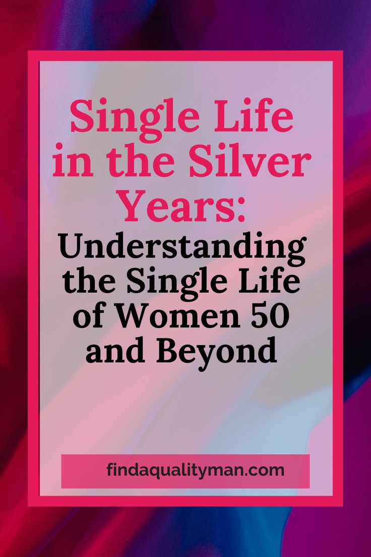 Single Life In The Silver Years Understanding The Single Life Of Women 50 And Beyond In 2024
