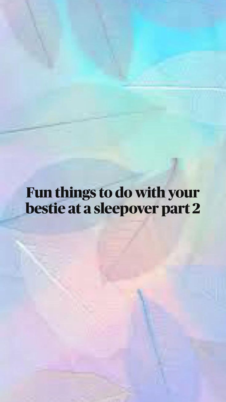 Fun Things To Do With Your Bestie At A Sleepover Part 2 Fun Things To