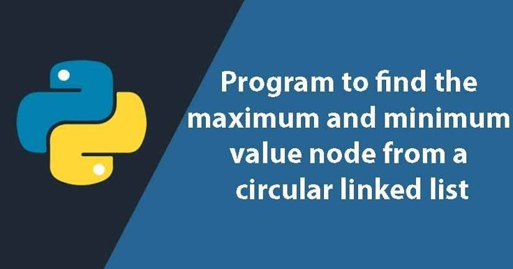 Python Program To Find Maximum And Minimum Value From Circular Linked