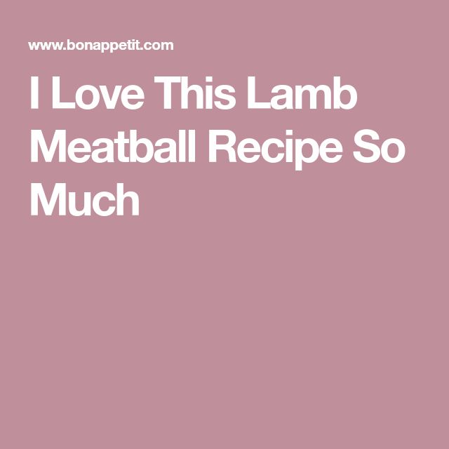 I Love This Lamb Meatball Recipe So Much Lamb Meatballs Lamb