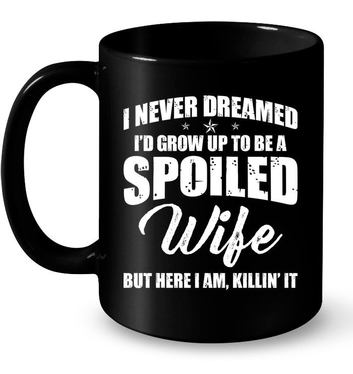 Grow Up To Be Spoiled Wife Funny Mugs Coffee Mugs Unique Coffee Mugs