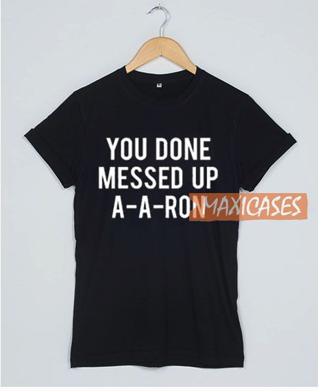 You Done Messed Up A A Ron T Shirt Women Men And Youth Size S To 3xl A