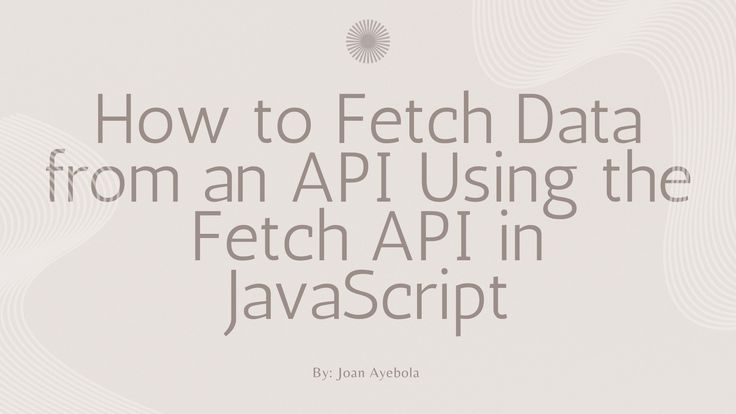 The Text How To Fetch Data From An Api Using The Fetch Api In Java Script