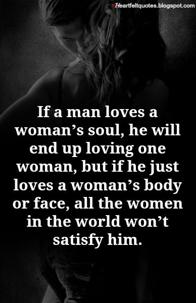 If A Man Loves A Womans Soul He Will End Up Loving One Woman But