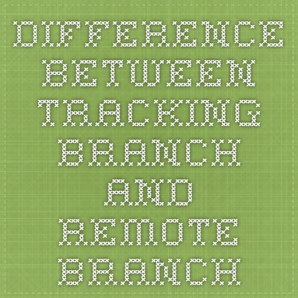 What is the differences between local branch, local tracking branch ... What is the differences between local branch, local tracking branch ...