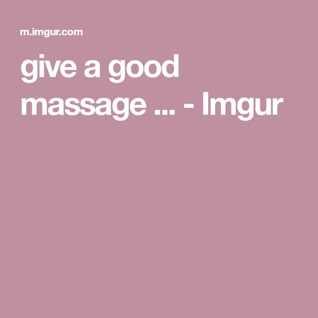 Give A Good Massage Imgur Good Massage Massage Therapy Techniques Massage Therapy