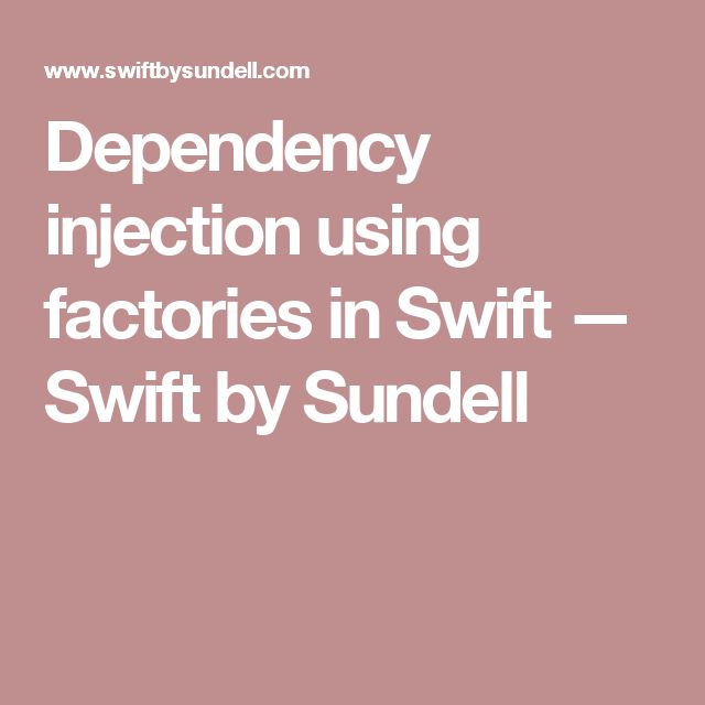 Dependency Injection Using Factories In Swift — Swift By Sundell Dependency Injection Swift