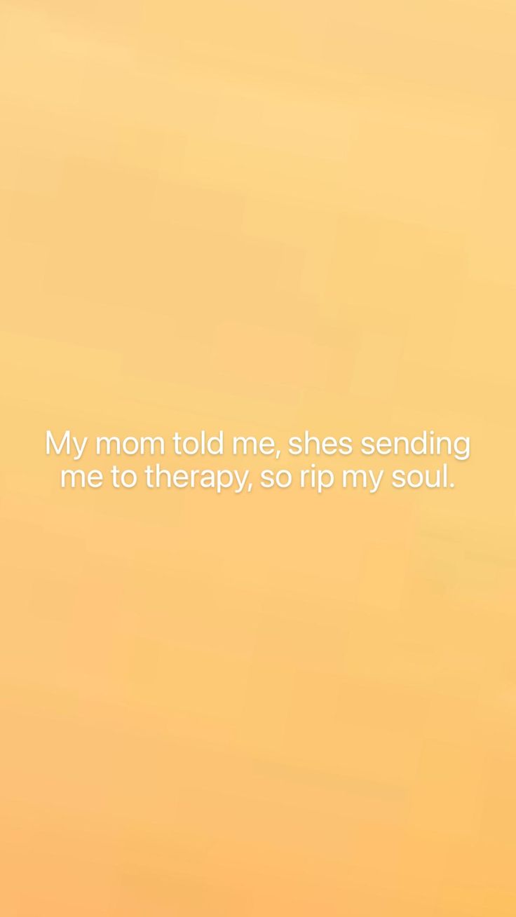 My Mom Told Me Shes Sending Me To Therapy So Rip My Soul Ripped