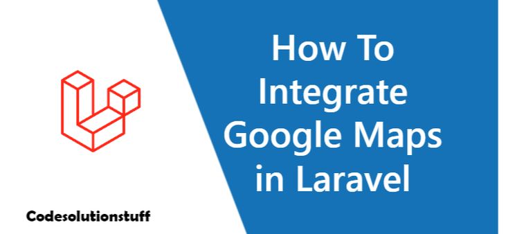 Integrating Google Maps in Laravel Integrating Google Maps in Laravel