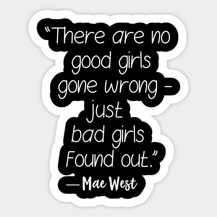 There Are No Good Girls Gone Wrong Just Bad Girls Found Out” ― Mae West Sticker Mama In