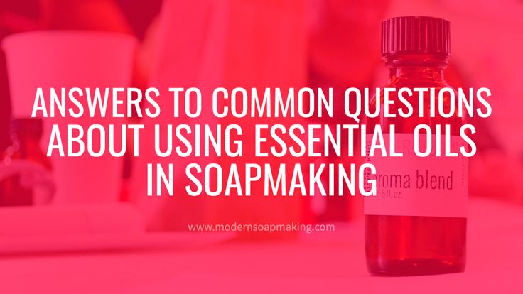 What You Need To Know About Using Essential Oils When You Make Soap Soap Making Recipes Soap