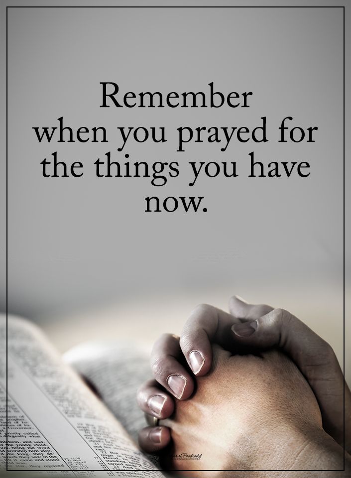 Remember when you prayed for the things you have now. # ... Remember when you prayed for the things you have now. # ...