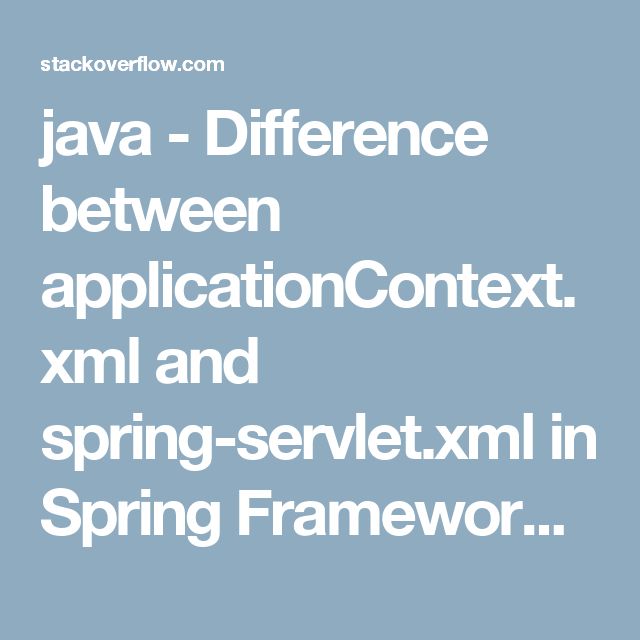 Difference Between Applicationcontext Xml And Spring Servlet Xml In Spring Framework