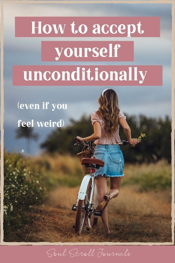 How To Accept Yourself Unconditionally Even If You Feel Weird How