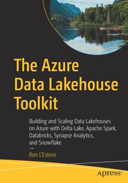 The Azure Data Lakehouse Toolkit : Building and Scaling Data Lakehouses ... The Azure Data Lakehouse Toolkit : Building and Scaling Data Lakehouses ...