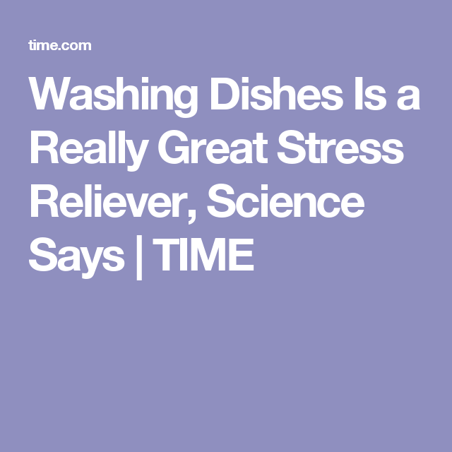 Washing Dishes Is A Really Great Stress Reliever Science Says How To Relieve Stress Washing