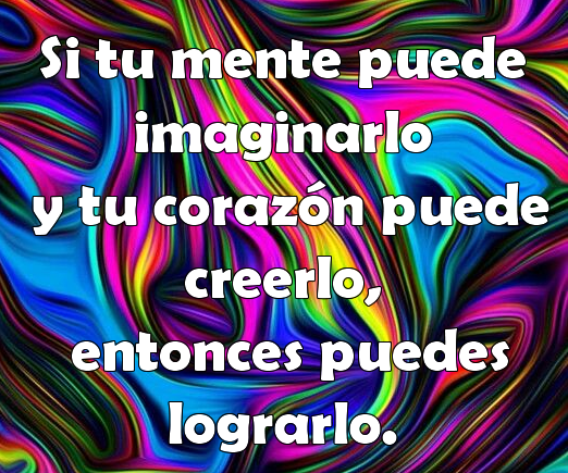 Si tu mente puede imaginarlo y tu corazón puede creerlo, entonces ... Si tu mente puede imaginarlo y tu corazón puede creerlo, entonces ...
