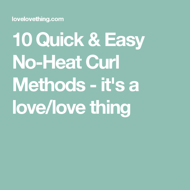 10 Quick And Easy No Heat Curl Methods Its A Lovelove Thing Curls No Heat Easy Curls No Heat