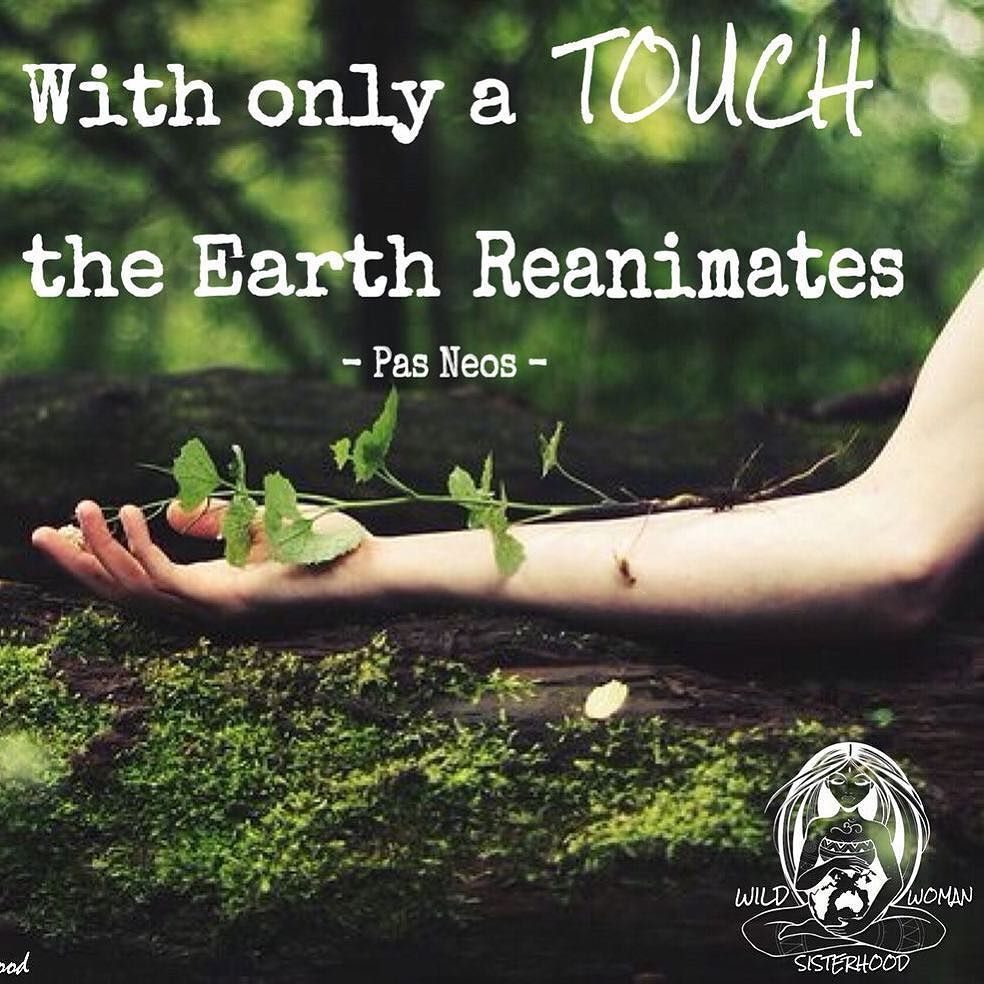 With Only A Touch The Earth Reanimates Pas Neos Wild Woman Sisterhood