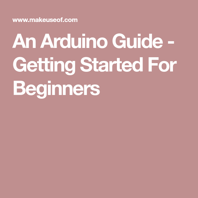 Getting Started With Arduino A Beginners Guide Arduino Arduino