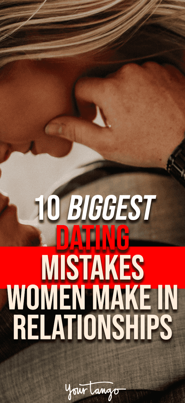 10 Biggest Mistakes Women Make When Looking For Love Dating Mistakes