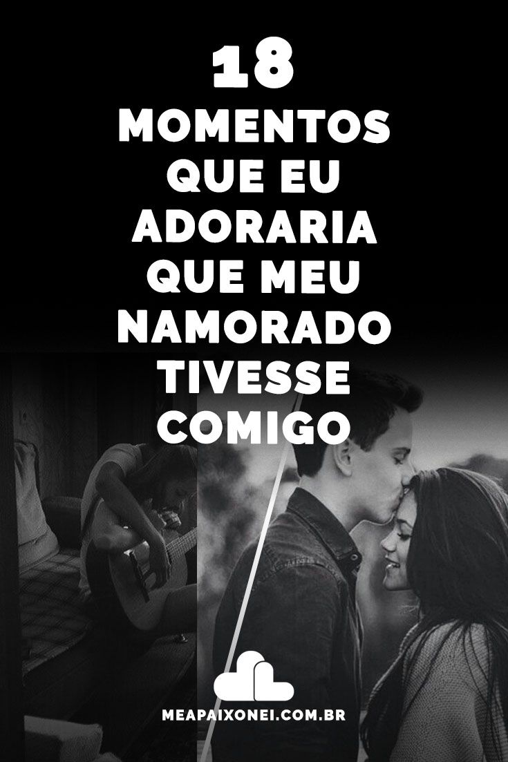18 Momentos Que Eu Adoraria Que Meu Namorado Tivesse Comigo Love You