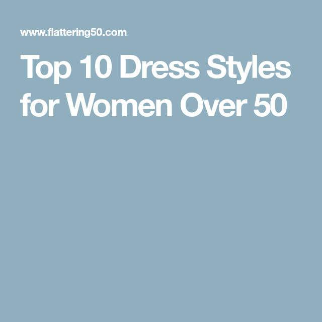 Top 10 Dress Styles For Women Over 50 Fashion Dresses Style Women
