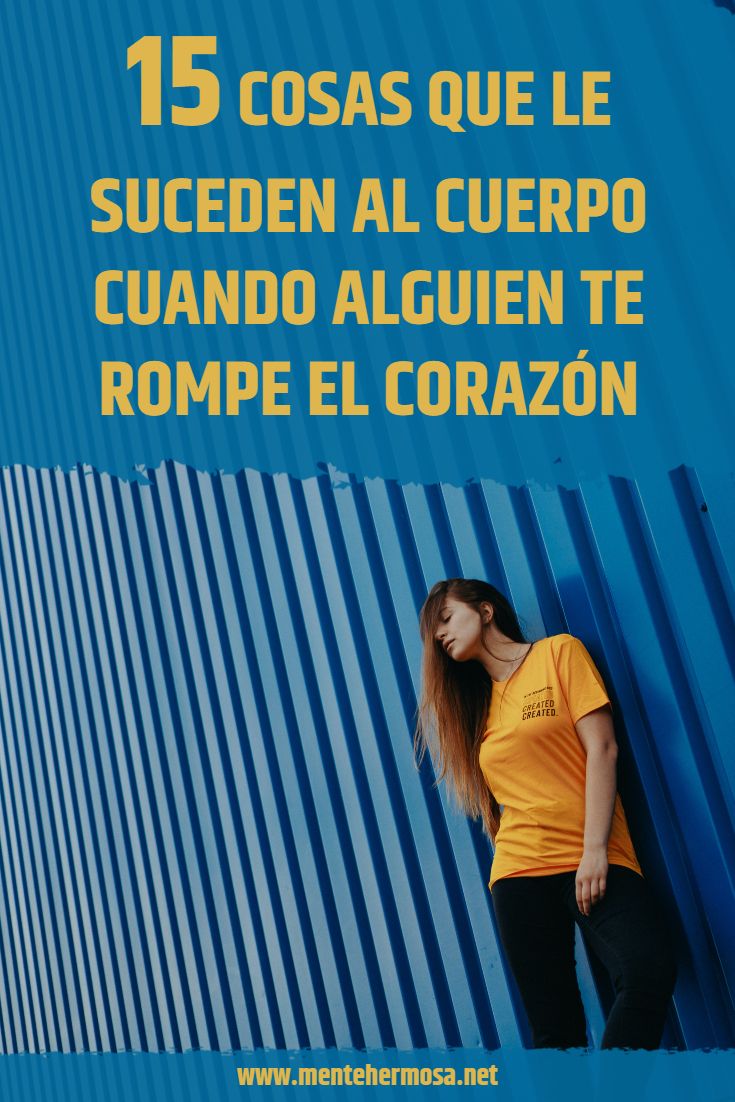 15 Cosas Que Le Suceden Al Cuerpo Cuando Alguien Te Rompe El CorazÓn