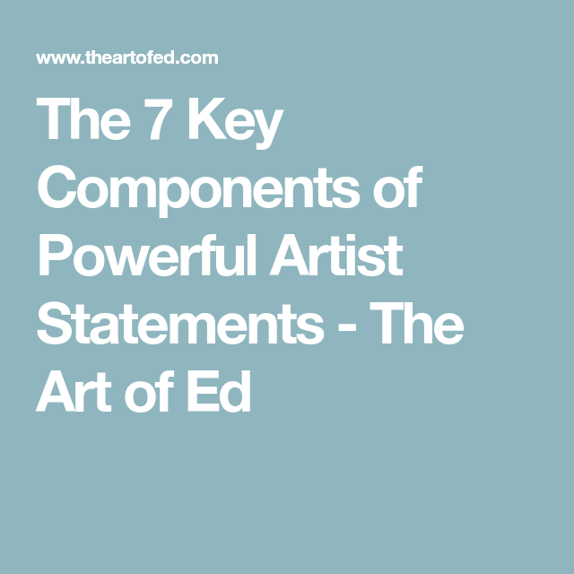 The 7 Key Components of Powerful Artist Statements The 7 Key Components of Powerful Artist Statements