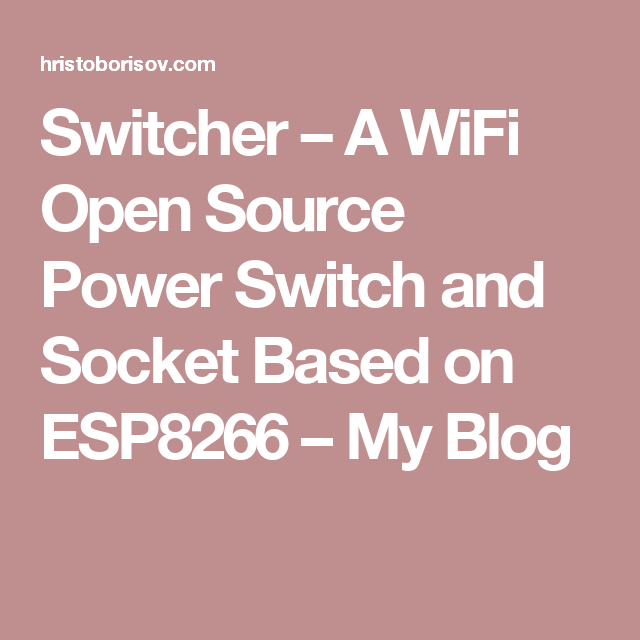 Switcher A Wifi Open Source Power Switch And Socket Based On Esp8266 My Blog Open Source