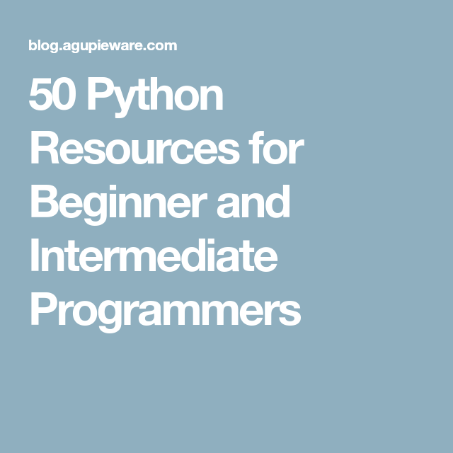 50 Python Resources For Beginner And Intermediate Programmers Python