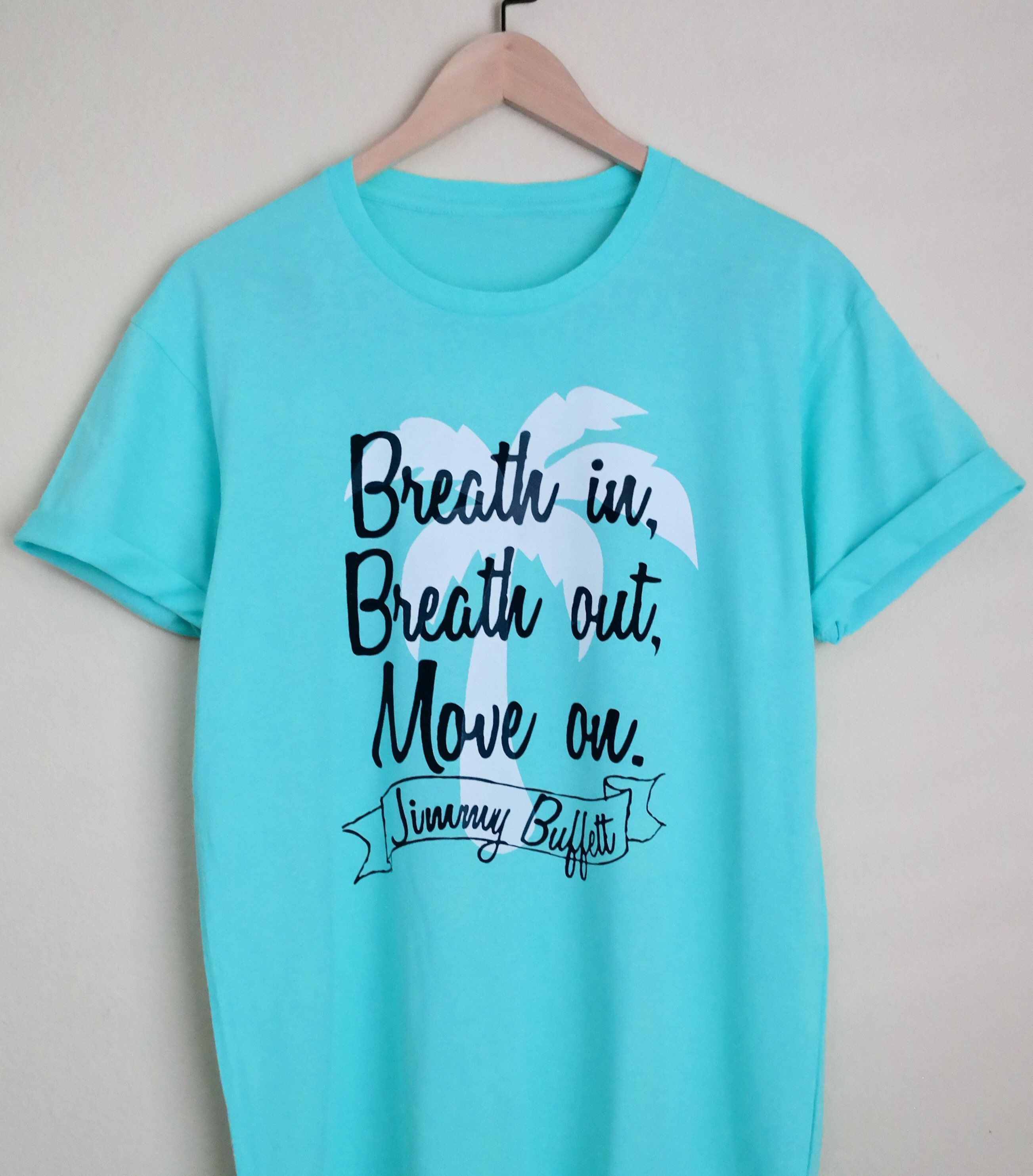 Breathe In Breathe Out Move On Jimmy Buffett Quote Tee Etsy Jimmy