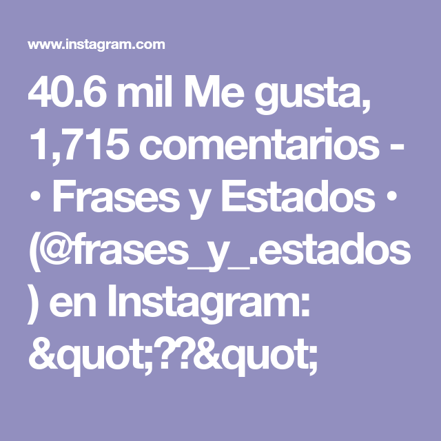 40 6 Mil Me Gusta 1 715 Comentarios • Frases Y Estados • Frases Y