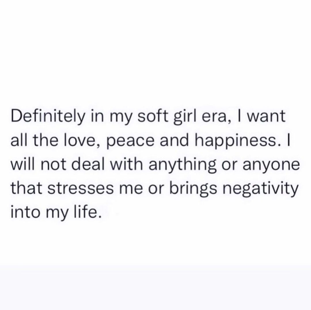In My Soft Girl Era I Want All The Love Peace And Happiness I Will Not Deal With Anything Or