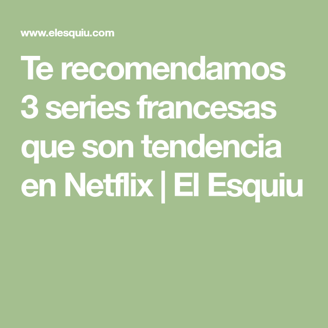 Te Recomendamos 3 Series Francesas Que Son Tendencia En Netflix El