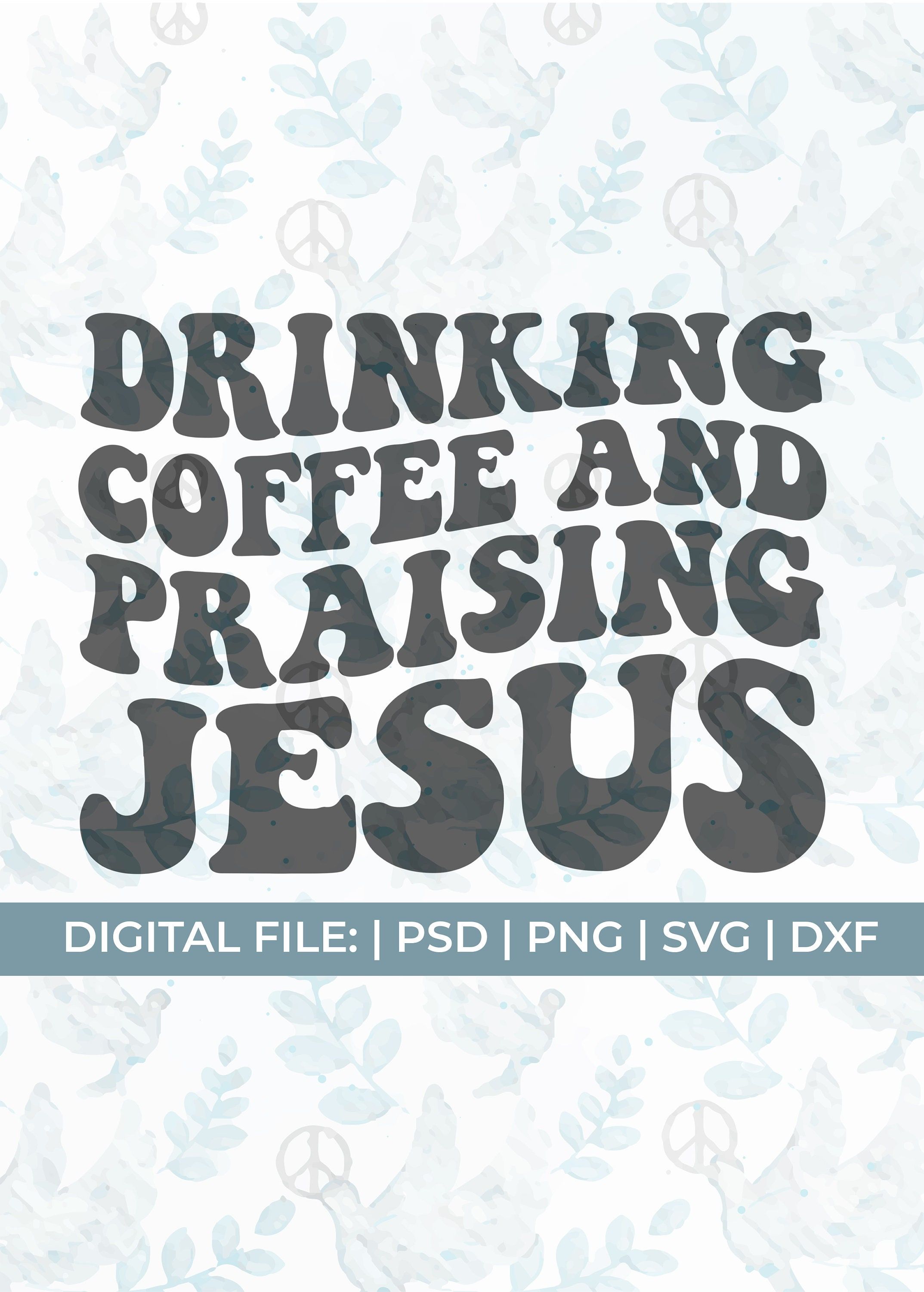 Coffee Lover Svg Drinking Coffee And Praising Jesus Svg Coffee And