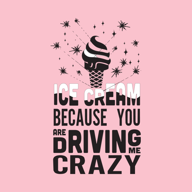 Check Out This Awesome Icecreambecauseyouaredrivingmecrazy Design On Teepublic Drive