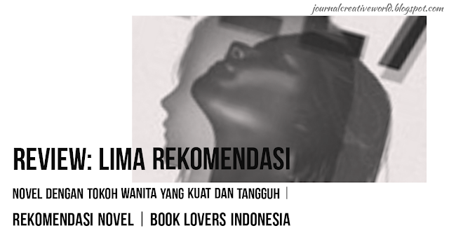 Review: Lima Rekomendasi Novel Dengan Tokoh Wanita yang Kuat dan ... Review: Lima Rekomendasi Novel Dengan Tokoh Wanita yang Kuat dan ...